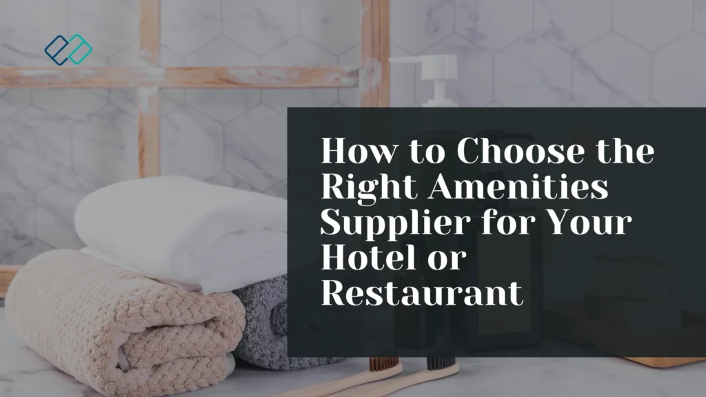 How to Choose the Right Amenities Supplier for Your Hotel or Restaurant ...